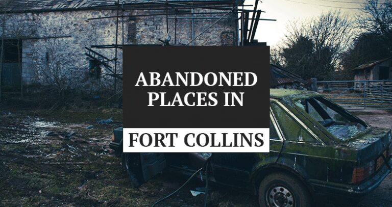 Explore These Abandoned Places in Fort Collins, Colorado - [List]